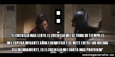 Meme Personalizado - : "El cuchillo mas lento, el cuchillo que se toma ...