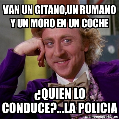 Meme Willy Wonka - Van un gitano,Un rumano y un Moro en un coche ¿Quien ...