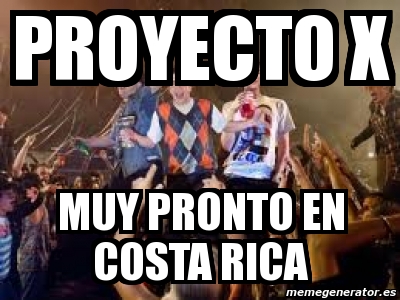 Meme Personalizado - Proyecto x Muy pronto en Costa Rica - 2748384