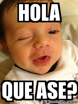 Meme Personalizado - Hola que ase? - 2749742