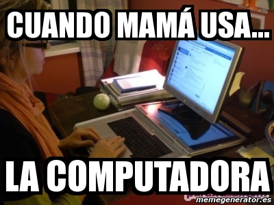Meme Personalizado - Cuando mamÃ¡ usa... La computadora - 2751082