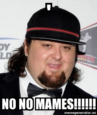 Meme Personalizado - ' no no mames!!!!!! - 2751214
