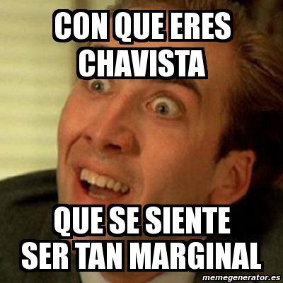 Meme No me digas - Con que eres chavista que se siente ser tan marginal ...