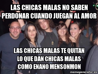 Meme Personalizado - LAS CHICAS MALAS NO SABEN PERDONAR CUANDO JUEGAN ...