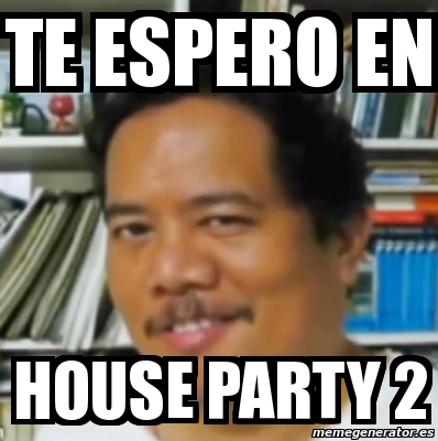 Meme Personalizado - te espero en house party 2 - 2753757