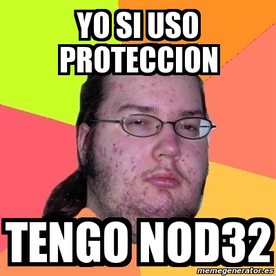 Meme Friki - YO SI USO PROTECCION TENGO NOD32 - 2754272