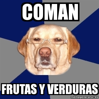 Meme Perro Racista - COMAN FRUTAS Y VERDURAS - 2754368