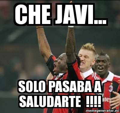 Meme Personalizado - che javi... solo pasaba a saludarte !!!! - 2754733