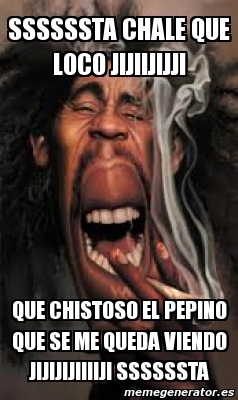 Meme Personalizado - ssssssta chale que loco jijiijijji que chistoso el ...