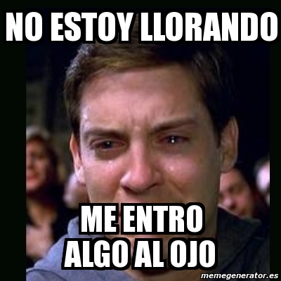 Meme crying peter parker - no estoy llorando me entro algo al ojo - 2755759