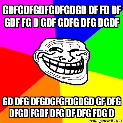 Meme Troll - gdfgdfgdfgdfgdgd df fd df gdf fg d gdf gdfg dfg dgdf gd ...