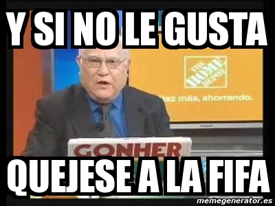 Meme Personalizado - Y Si No le gusta quejese a la fifa - 2756939