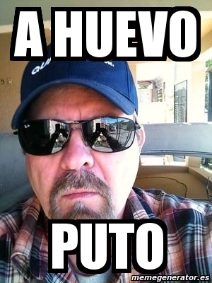 Meme Personalizado - A huevo puto - 2760486