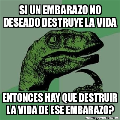Meme Filosoraptor - si un embarazo no deseado destruye la vida entonces ...