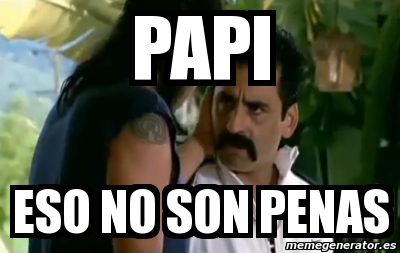 Meme Personalizado - Papi eso no son penas - 2760629
