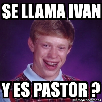Meme Bad Luck Brian - se llama ivan y es pastor ? - 2761102