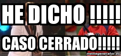 Meme Personalizado - He dicho !!!!! Caso cerrado!!!!! - 2761319