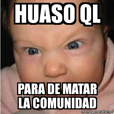 Meme Bebe furioso - huaso ql para de matar la comunidad - 2762035