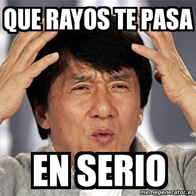 Meme Jackie Chan - que rayos te pasa en serio - 2762679