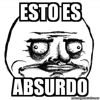 Meme Me Gusta - esto es absurdo - 2762869