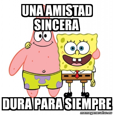 Meme Personalizado - una amistad sincera dura para siempre - 2763040