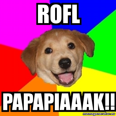 Meme Advice Dog - rofl papapiaaak!! - 2763295
