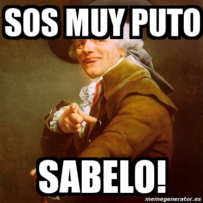 Meme Joseph Ducreux - sos muy puto sabelo! - 2764622