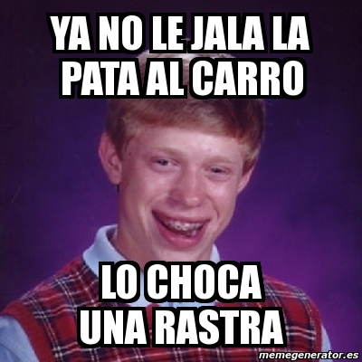 Meme Bad Luck Brian - ya No le jala la pata al carro lo choca una ...