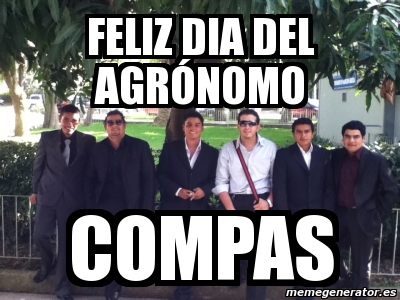 Meme Personalizado - FELIZ DIA DEL AGRÃ“NOMO COMPAS - 2767662