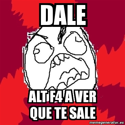 Meme Rage FU - dale alt F4 a ver que te sale - 2768564