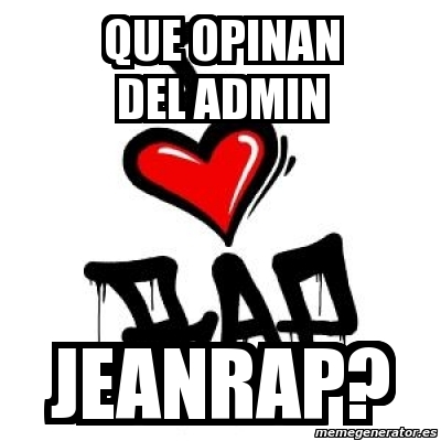 Meme Personalizado - que opinan del admin jeanrap? - 2769372