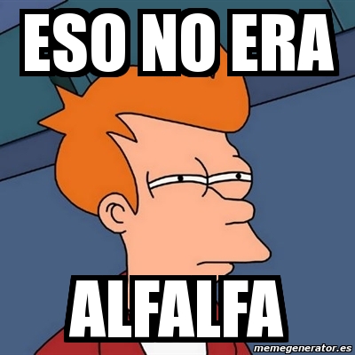 Meme Futurama Fry - ESO NO ERA ALFALFA - 2771188