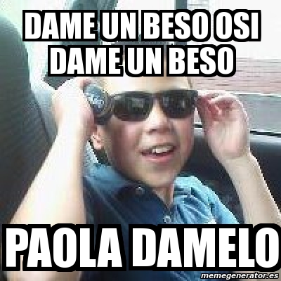Meme Personalizado - dame un beso osi dame un beso paola damelo - 2771414