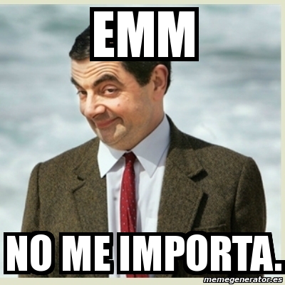 Meme Mr Bean - Emm No me importa. - 2773014