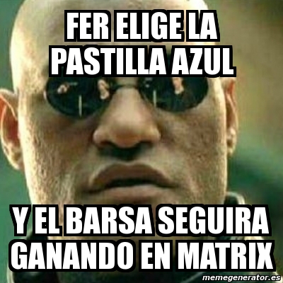 Meme What If I Told You - fer elige la pastilla azul y el barsa seguira ...