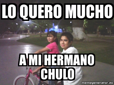 Meme Personalizado - lo quero mucho a mi hermano chulo - 2774215