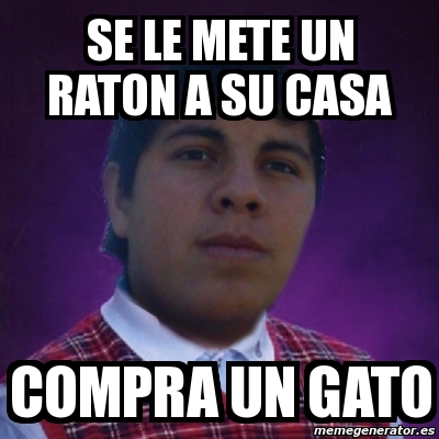Meme Personalizado - se le mete un raton a su casa compra un gato - 2775147