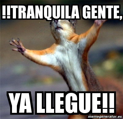Meme Personalizado - !!tranquila gente, ya llegue!! - 2775252