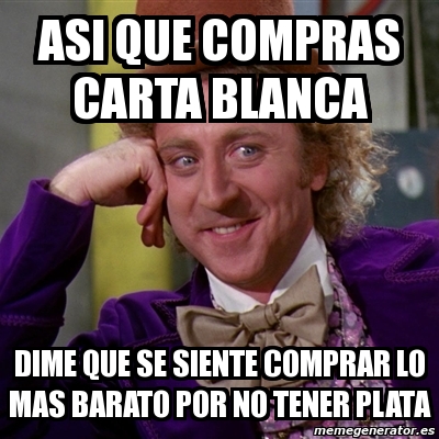 Meme Willy Wonka - Asi que compras carta blanca dime que se siente ...