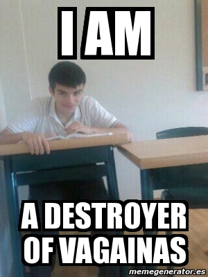 Meme Personalizado - i am a destroyer of vagainas - 2782185