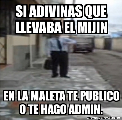 Meme Personalizado - si adivinas que llevaba el mijin en la maleta te ...