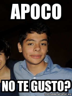 Meme Personalizado - Apoco No te gusto? - 2782615