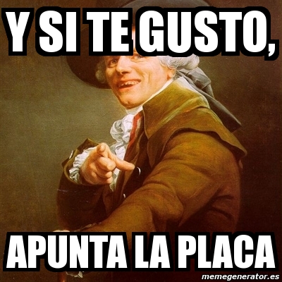 Meme Joseph Ducreux - Y SI TE GUSTO, APUNTA LA PLACA - 2785415