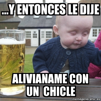 Meme Drunk Baby - ...y entonces le dije alivianame con un chicle - 2786888
