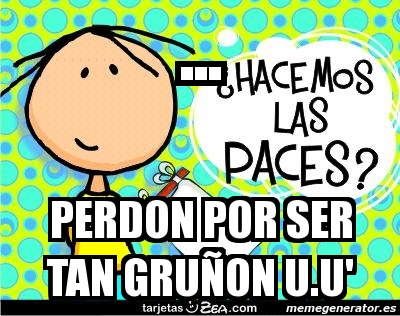 Meme Personalizado - ... perdon por ser tan gruÃ±on u.u' - 2787051