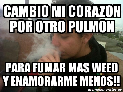 Meme Personalizado - cambio mi corazon por otro pulmon para fumar mas ...