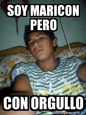 Meme Personalizado - soy maricon pero con orgullo - 2789644