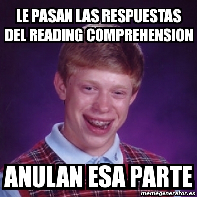Meme Bad Luck Brian - LE PASAN LAS RESPUESTAS DEL READING COMPREHENSION ...