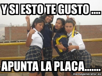 Meme Personalizado - Y SI ESTO TE GUSTO .... APUNTA LA PLACA ...