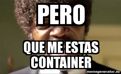 Meme Personalizado - pero que me estas container - 2794237